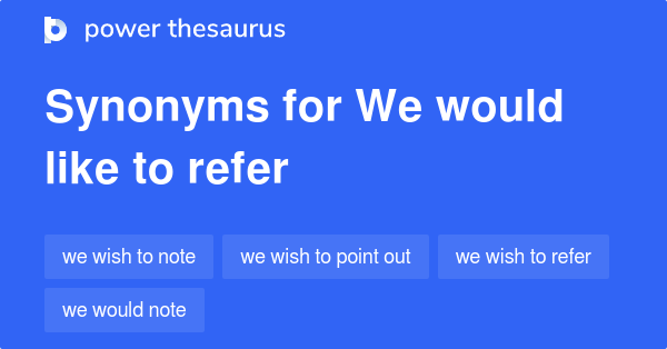 We Would Like To Refer synonyms - 44 Words and Phrases for We Would ...