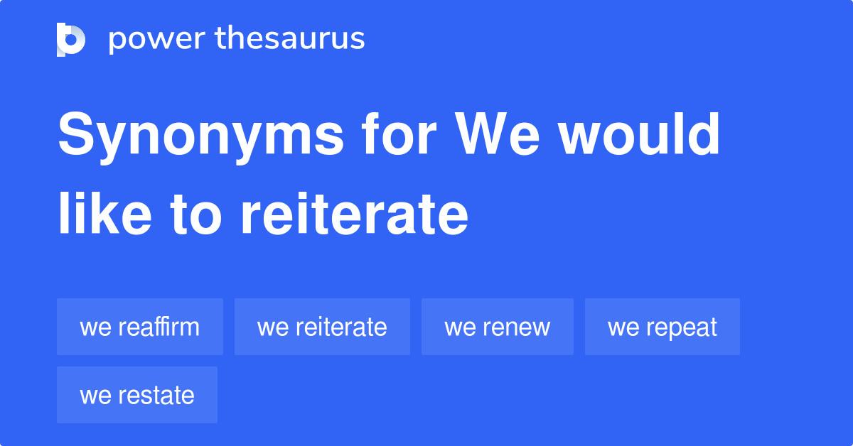 58 Phrases for We Would Like To Reiterate
