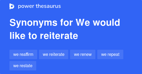 58 Phrases for We Would Like To Reiterate