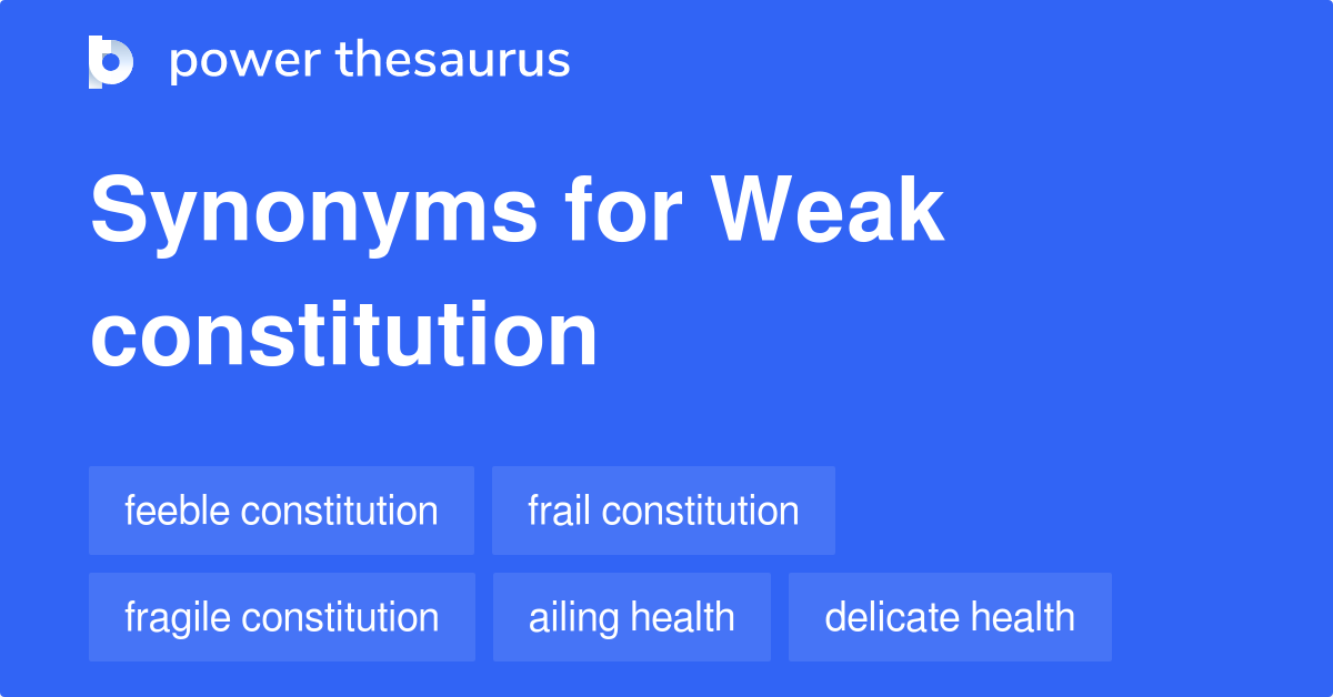 WEAK CONSTITUTION Synonyms: 116 Similar Words & Phrases