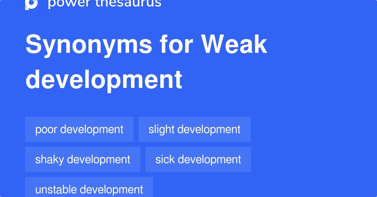 WEAK DEVELOPMENT Synonyms: 36 Similar Phrases