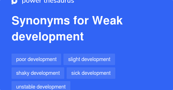 WEAK DEVELOPMENT Synonyms: 36 Similar Phrases