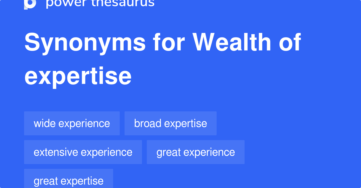 WEALTH OF EXPERTISE Synonyms: 133 Similar Phrases