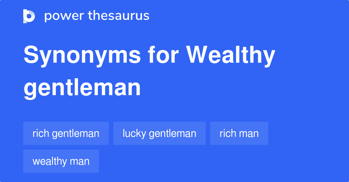 Wealthy Gentleman synonyms - 47 Words and Phrases for Wealthy Gentleman