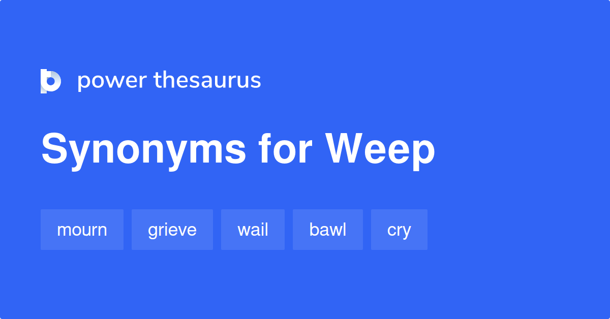 WEEP Synonyms: 780 Similar Words & Phrases