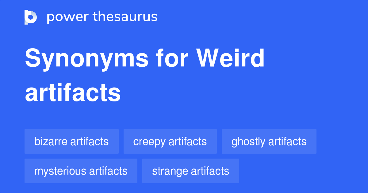 Weird Artifacts synonyms - 6 Words and Phrases for Weird Artifacts