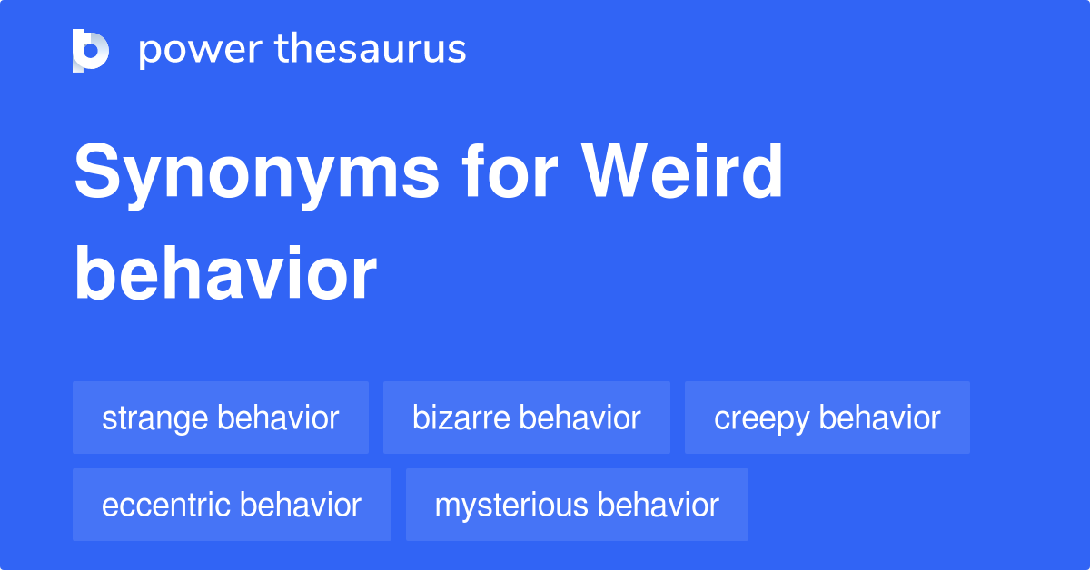 WEIRD BEHAVIOR Synonyms: 152 Similar Words & Phrases