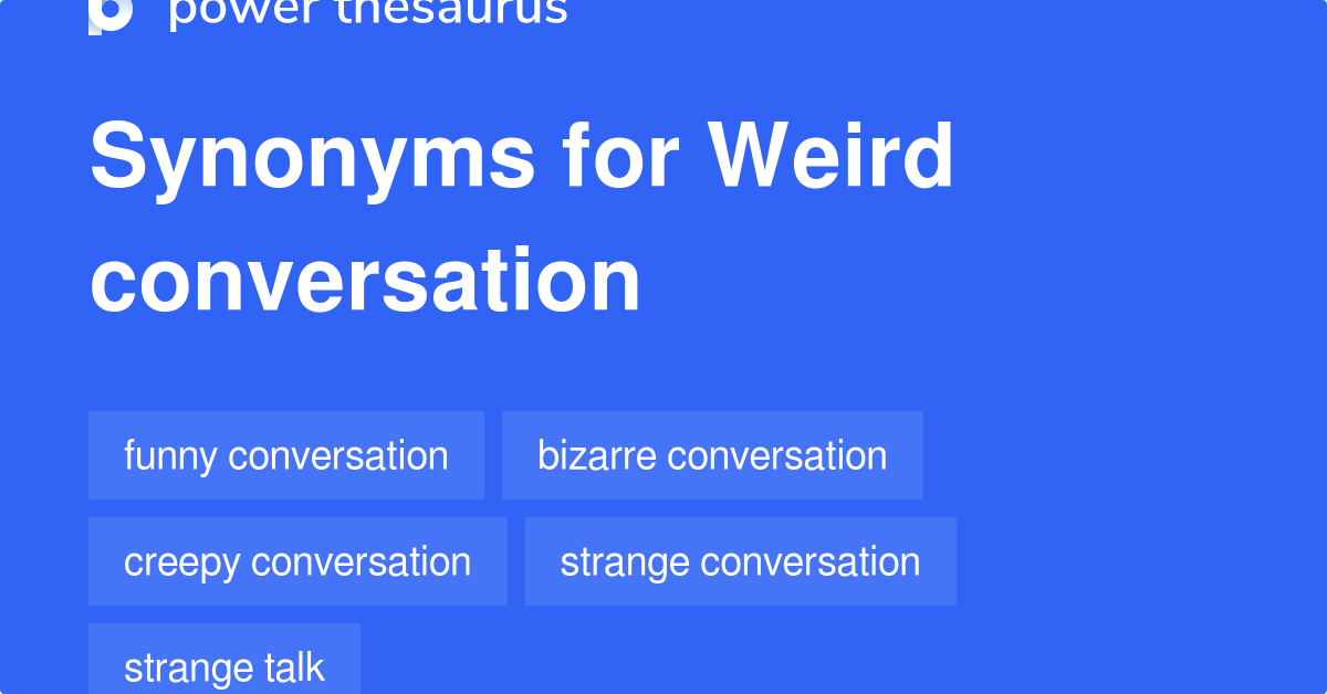 Weird Conversation synonyms - 13 Words and Phrases for Weird Conversation