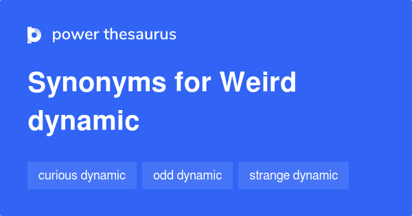 WEIRD DYNAMIC Synonyms: 31 Similar Phrases