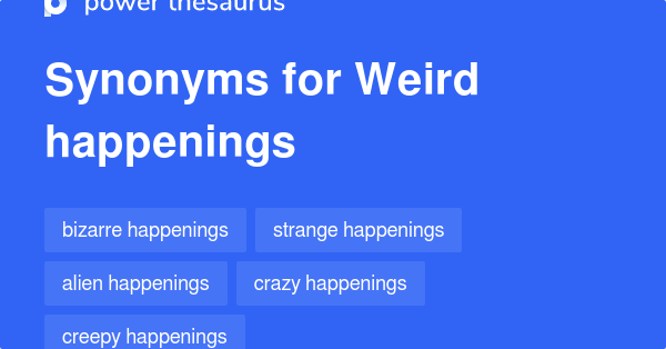WEIRD HAPPENINGS Synonyms: 133 Similar Words & Phrases