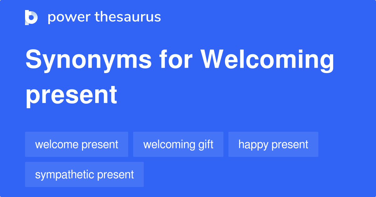 Welcoming Present synonyms - 13 Words and Phrases for Welcoming Present