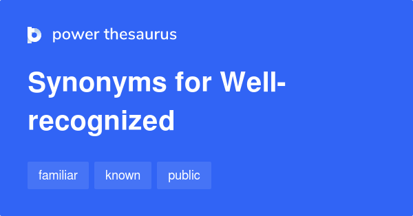 WELL-RECOGNIZED Synonyms: 37 Similar Words & Phrases