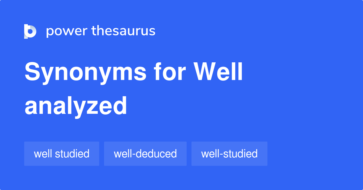 WELL ANALYZED Synonyms: 24 Similar Words & Phrases