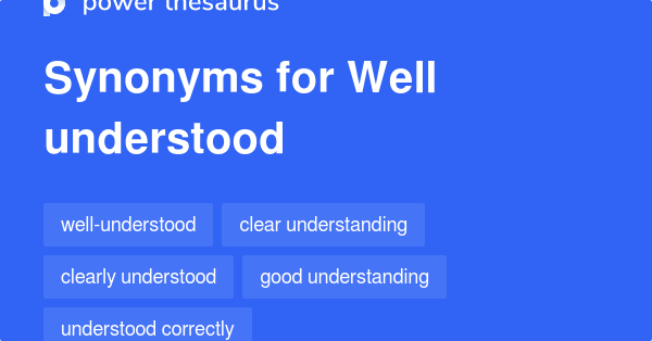 WELL UNDERSTOOD Synonyms: 107 Similar Words & Phrases