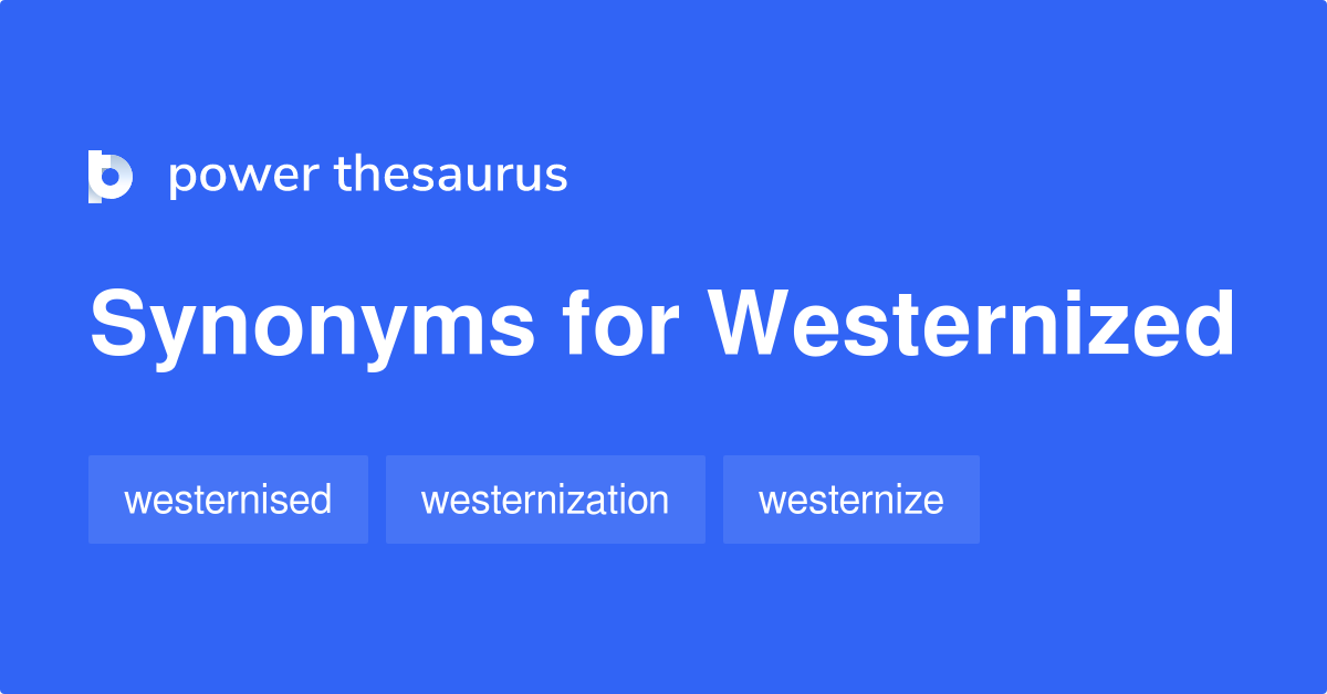 WESTERNIZED Synonyms: 159 Similar Words & Phrases