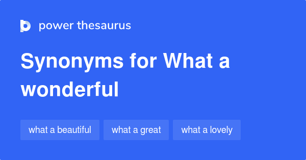 What A Wonderful synonyms - 39 Words and Phrases for What A Wonderful