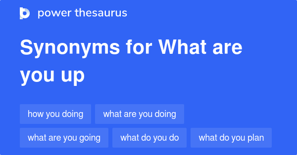What Are You Up synonyms - 82 Words and Phrases for What Are You Up