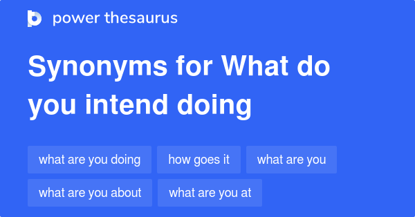 What Do You Intend Doing synonyms - 36 Words and Phrases for What Do ...