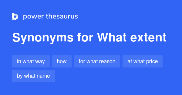 WHAT EXTENT Synonyms: 75 Similar Words & Phrases
