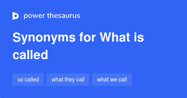 WHAT IS CALLED Synonyms: 52 Similar Phrases