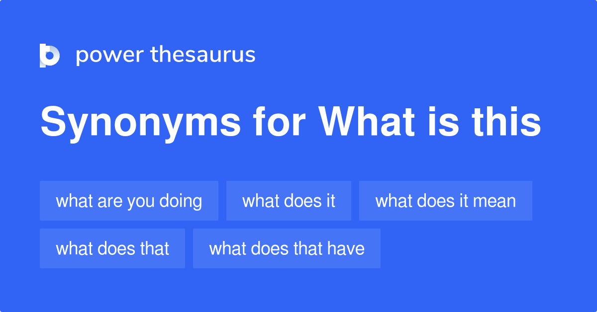 WHAT IS THIS Synonyms: 127 Similar Phrases