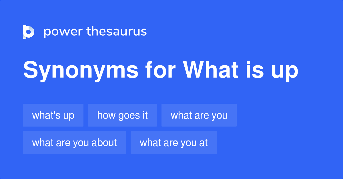 WHAT IS UP Synonyms: 48 Similar Words & Phrases