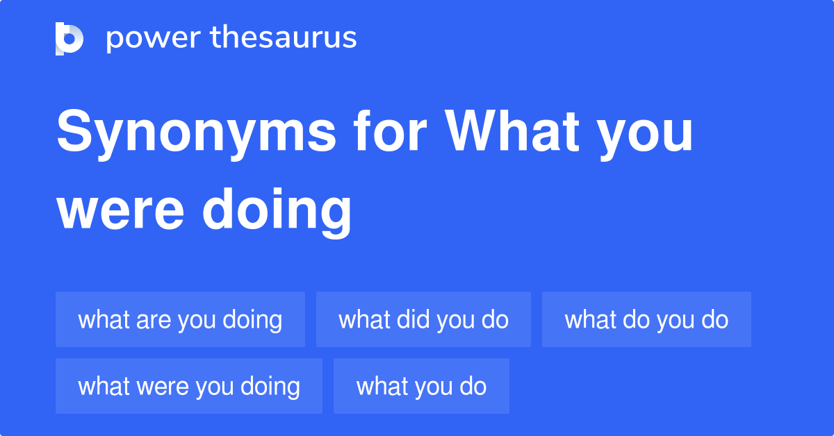 What You Were Doing synonyms - 71 Words and Phrases for What You Were Doing