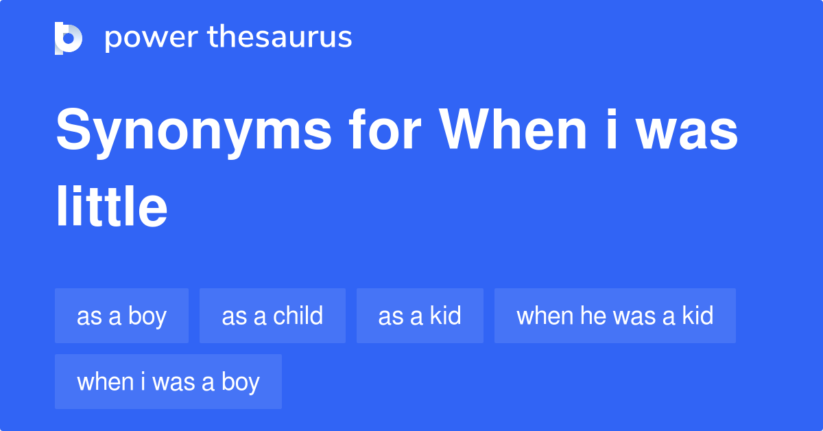 78 WHEN I WAS LITTLE Synonyms