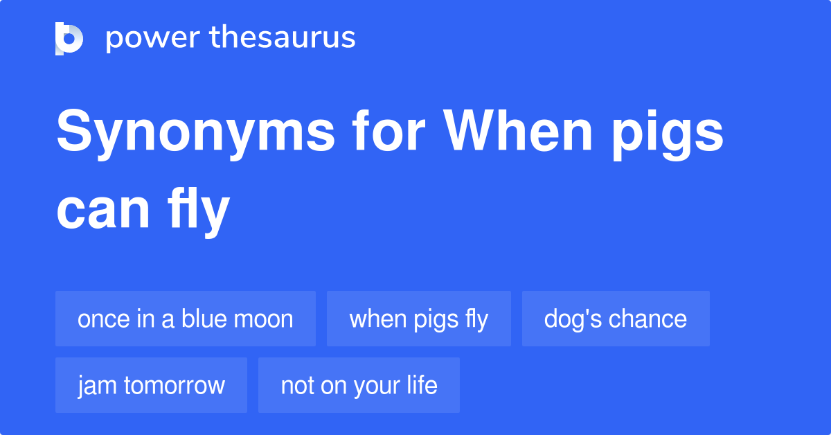 When Pigs Can Fly synonyms - 107 Words and Phrases for When Pigs Can Fly