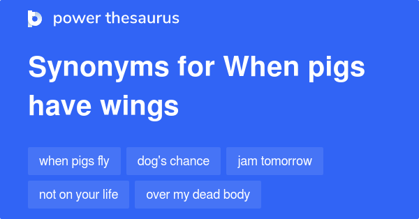When Pigs Have Wings synonyms - 109 Words and Phrases for When Pigs ...