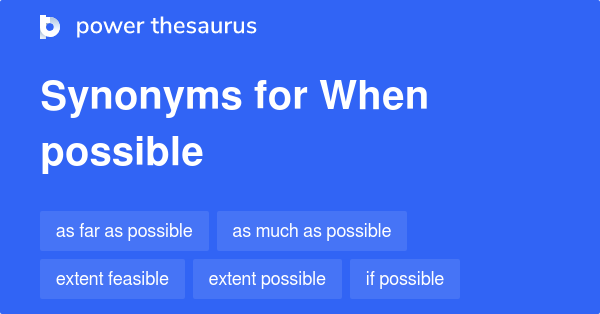 WHEN POSSIBLE Synonyms: 52 Similar Phrases
