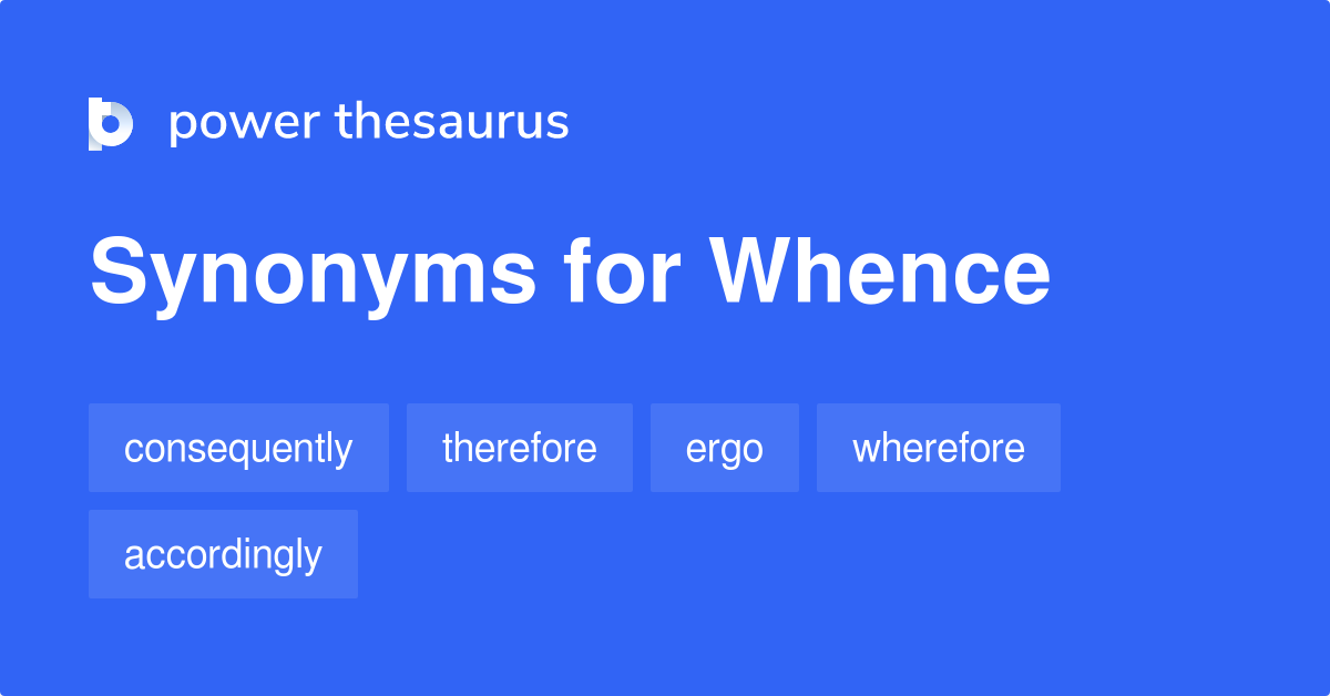 WHENCE Synonyms: 302 Similar Words & Phrases