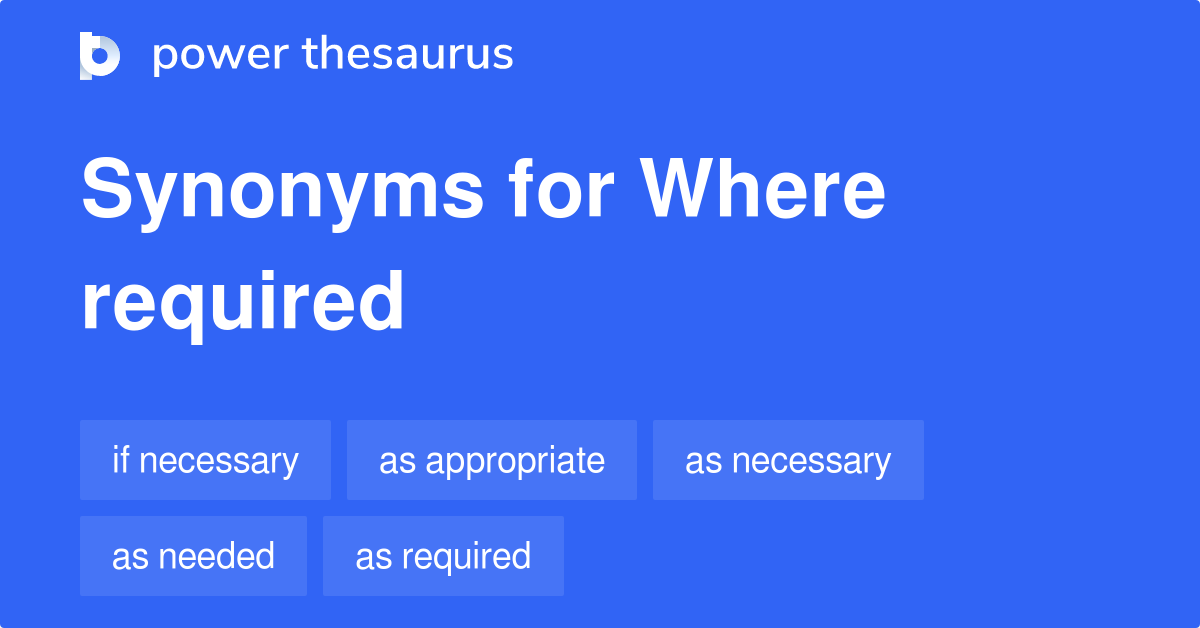 WHERE REQUIRED Synonyms: 110 Similar Phrases