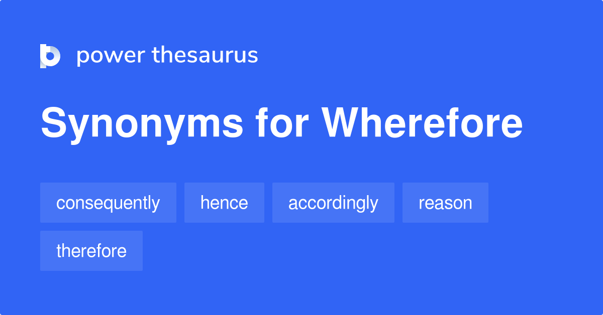 WHEREFORE Synonyms: 445 Similar Words & Phrases