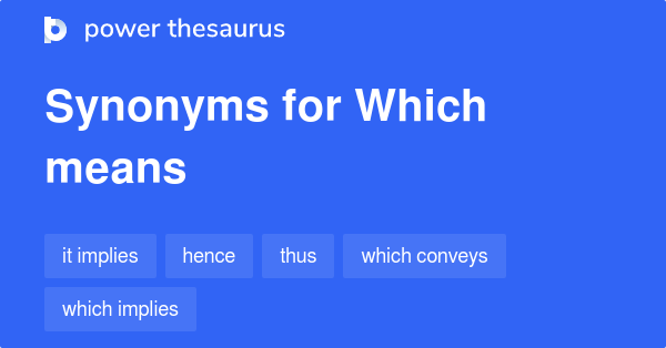 WHICH MEANS Synonyms: 156 Similar Words & Phrases