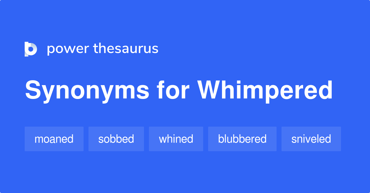 WHIMPERED Synonyms: 345 Similar Words & Phrases