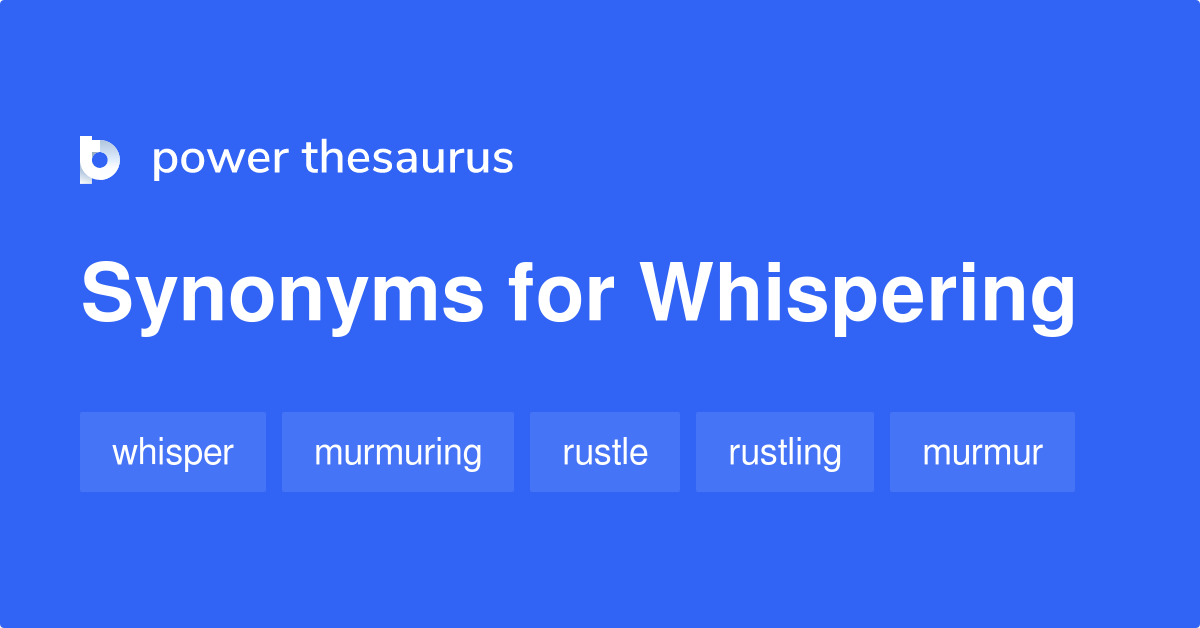 WHISPERING Synonyms: 922 Similar Words & Phrases