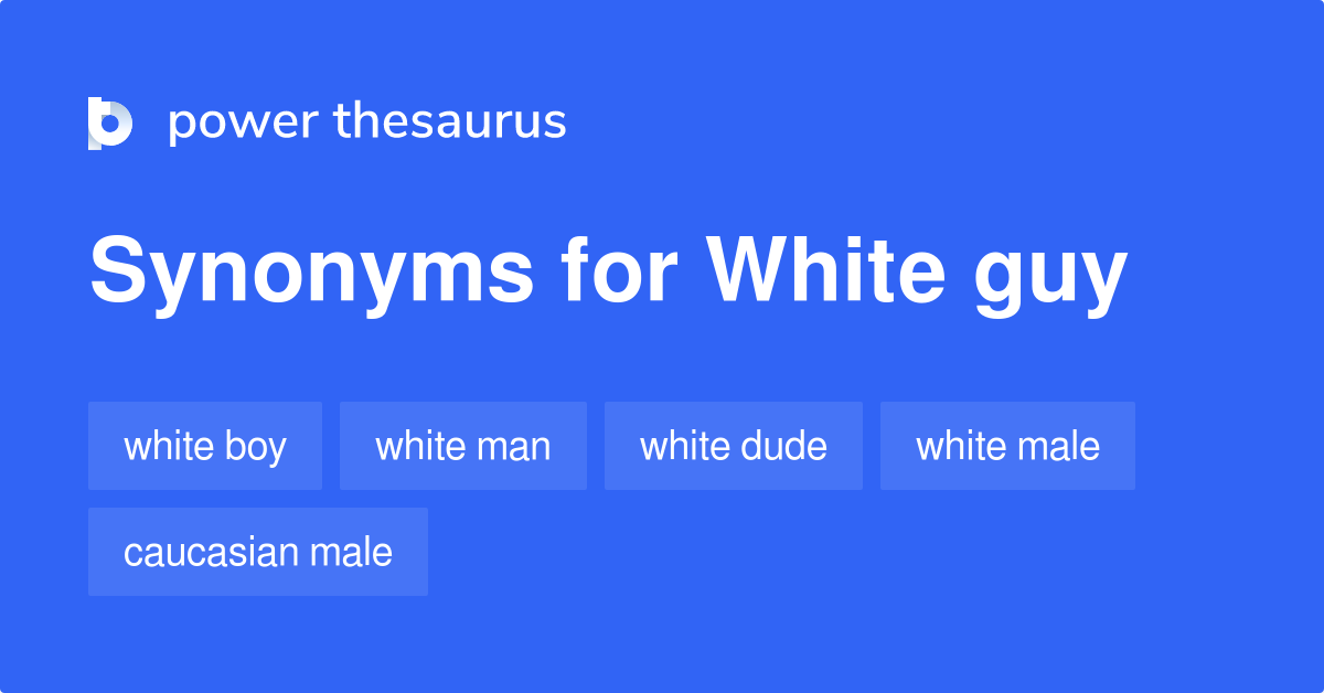 WHITE GUY Synonyms: 30 Similar Words & Phrases