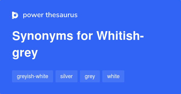 Whitish-grey synonyms - 24 Words and Phrases for Whitish-grey