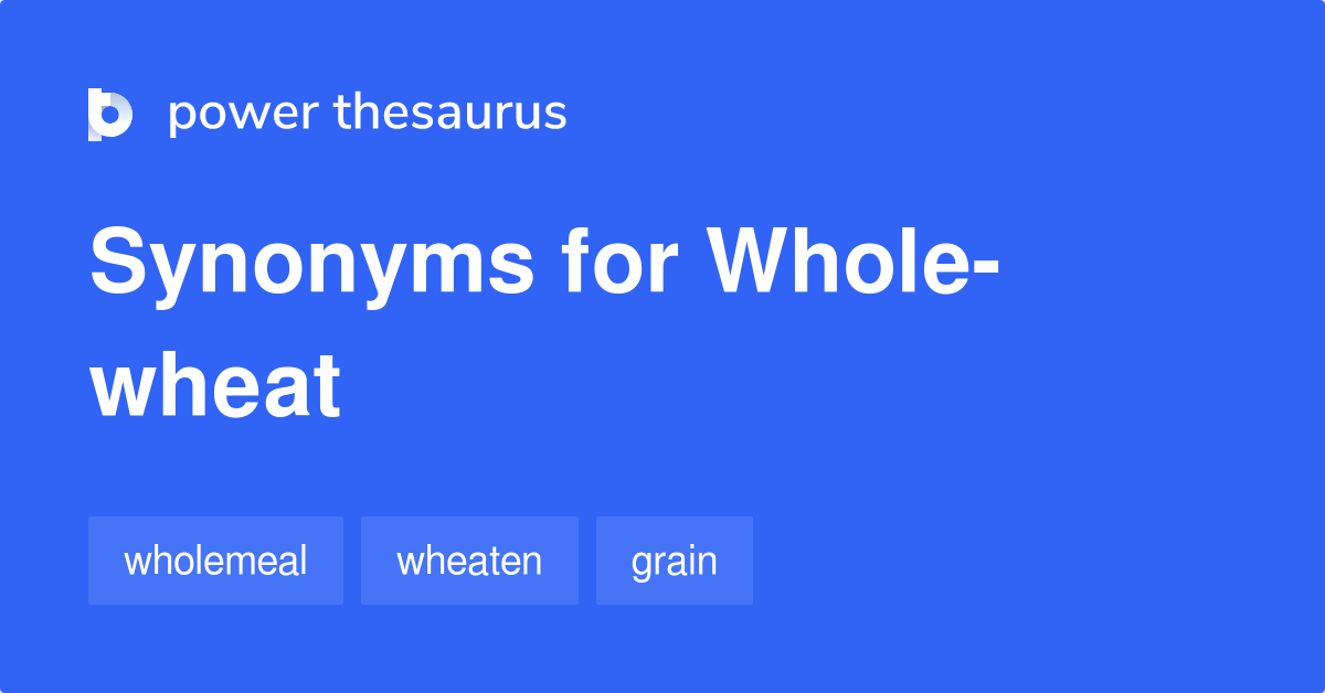Whole-wheat synonyms - 28 Words and Phrases for Whole-wheat