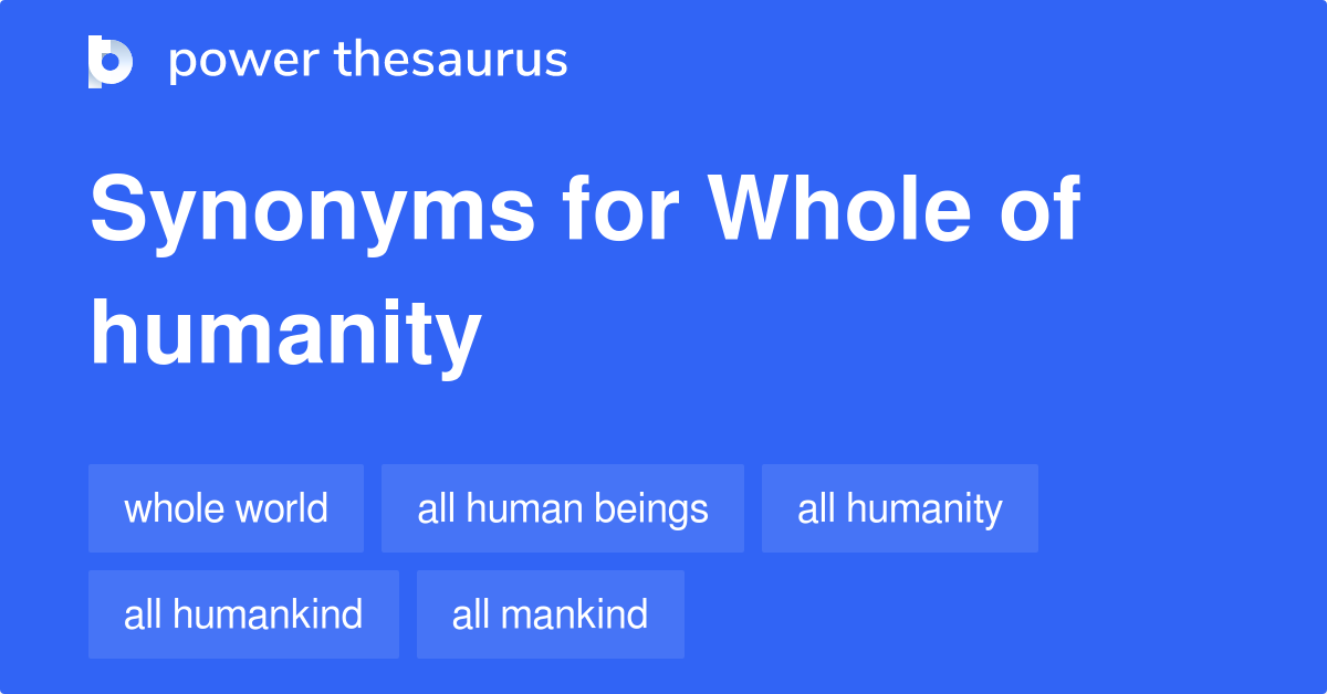 WHOLE OF HUMANITY Synonyms: 31 Similar Phrases