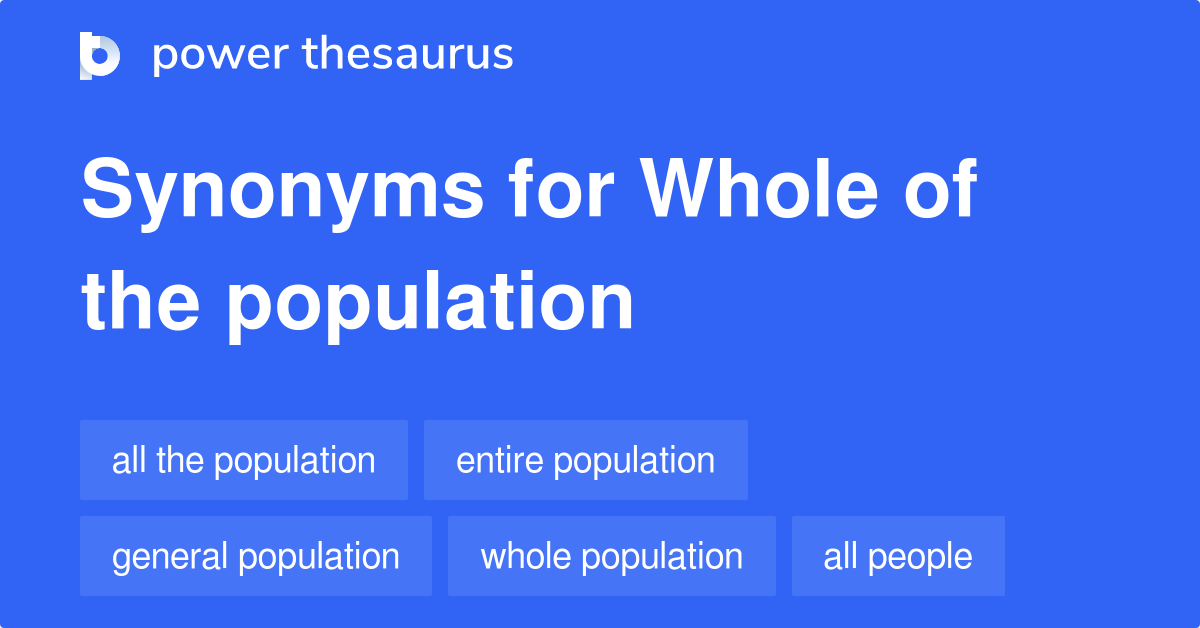WHOLE OF THE POPULATION Synonyms: 84 Similar Phrases