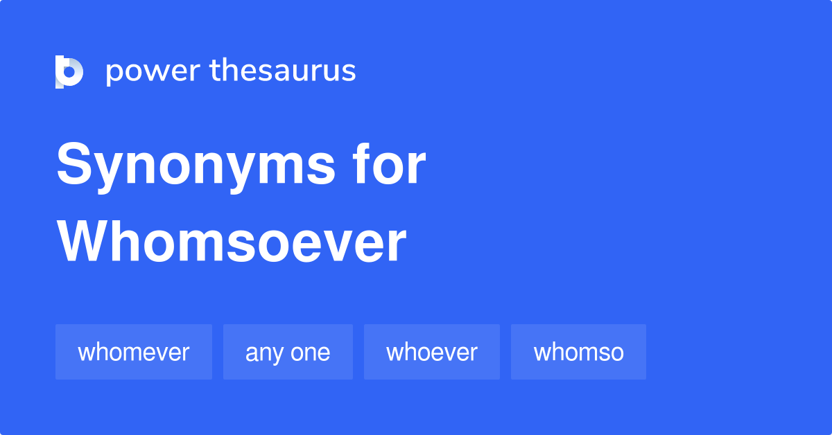 WHOMSOEVER Synonyms: 51 Similar Words & Phrases