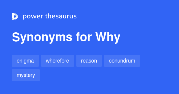 WHY Synonyms: 755 Similar Words & Phrases