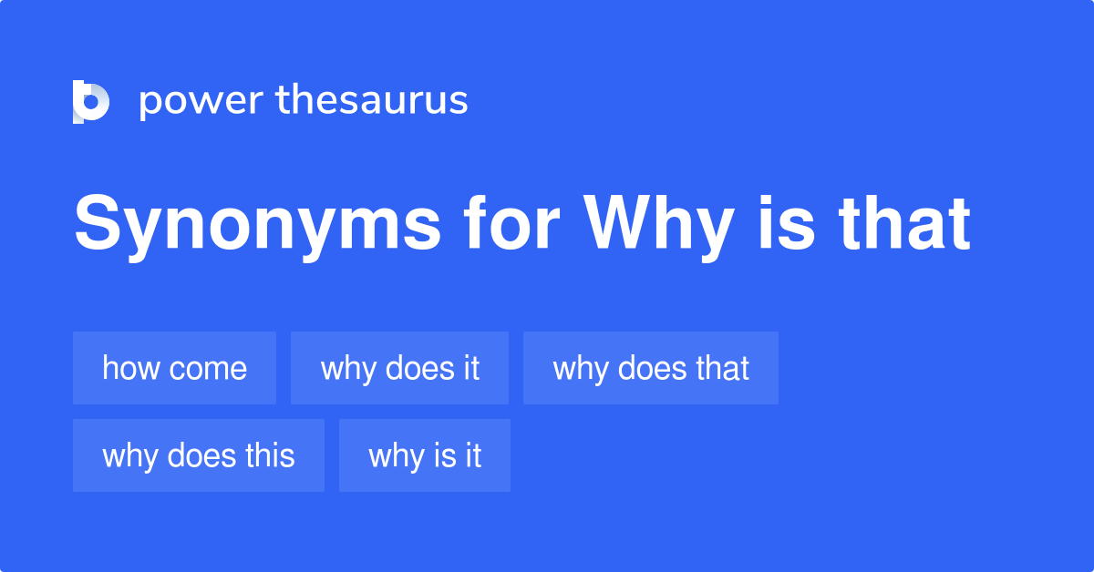 WHY IS THAT Synonyms: 97 Similar Phrases