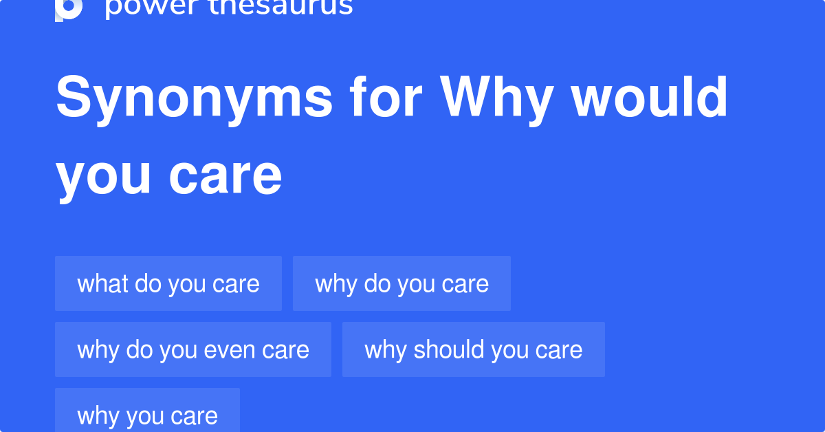 Why Would You Care synonyms - 26 Words and Phrases for Why Would You Care