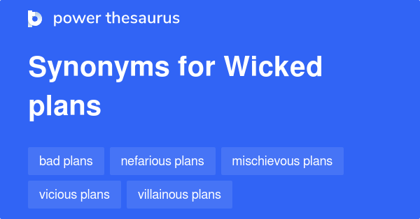 WICKED PLANS Synonyms: 161 Similar Phrases