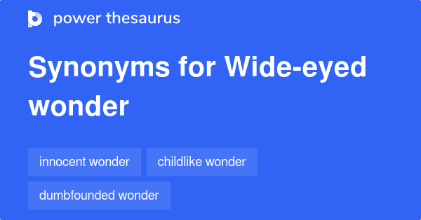 WIDE-EYED WONDER Synonyms: 54 Similar Words & Phrases
