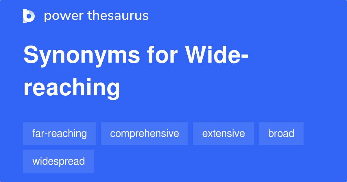 WIDE-REACHING Synonyms: 418 Similar Words & Phrases