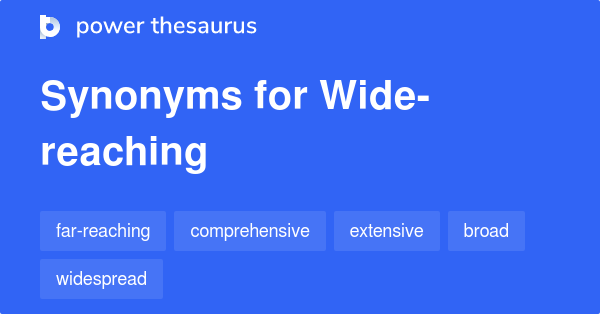 WIDE-REACHING Synonyms: 418 Similar Words & Phrases